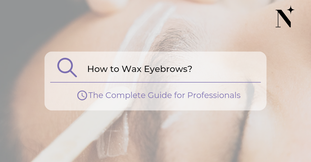 How to Wax Eyebrows: The Complete Guide for Professionals – Nova Pro